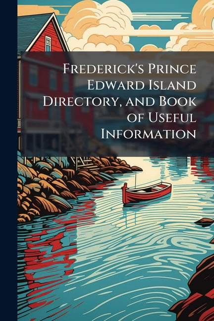 Frederick's Prince Edward Island Directory, and Book of Useful ...