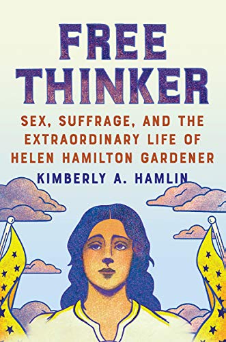 Pre Owned Free Thinker Sex Suffrage And The Extraordinary Life Of Helen Hamilton Gardener