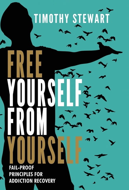Free Yourself From Yourself: Fail-proof Principles for Addiction ...