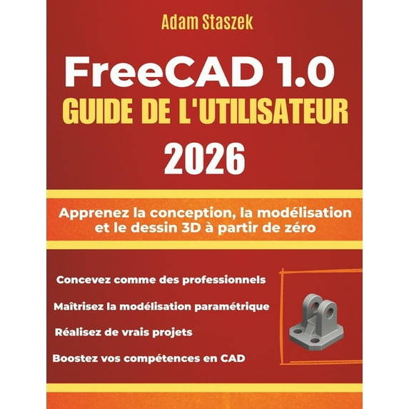 Freecad 1.0 Guide de l'Utilisateur 2026: Apprenez la conception, la modélisation et le dessin 3D ...