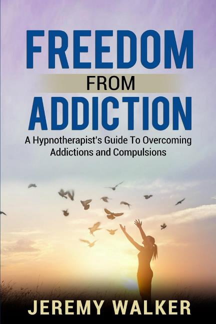 Freedom From Addiction: A Hypnotherapist's Guide to Overcoming ...