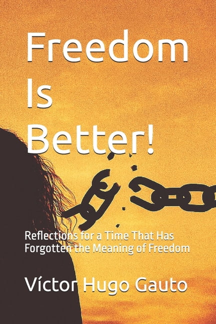 Freedom Is Better!: Reflections for a Time That Has Forgotten the ...