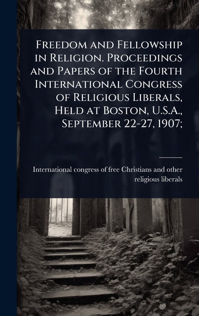 Freedom and Fellowship in Religion. Proceedings and Papers of the ...