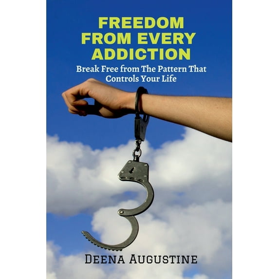 Freedom from Every Addiction: Break Free from The Pattern That Controls ...