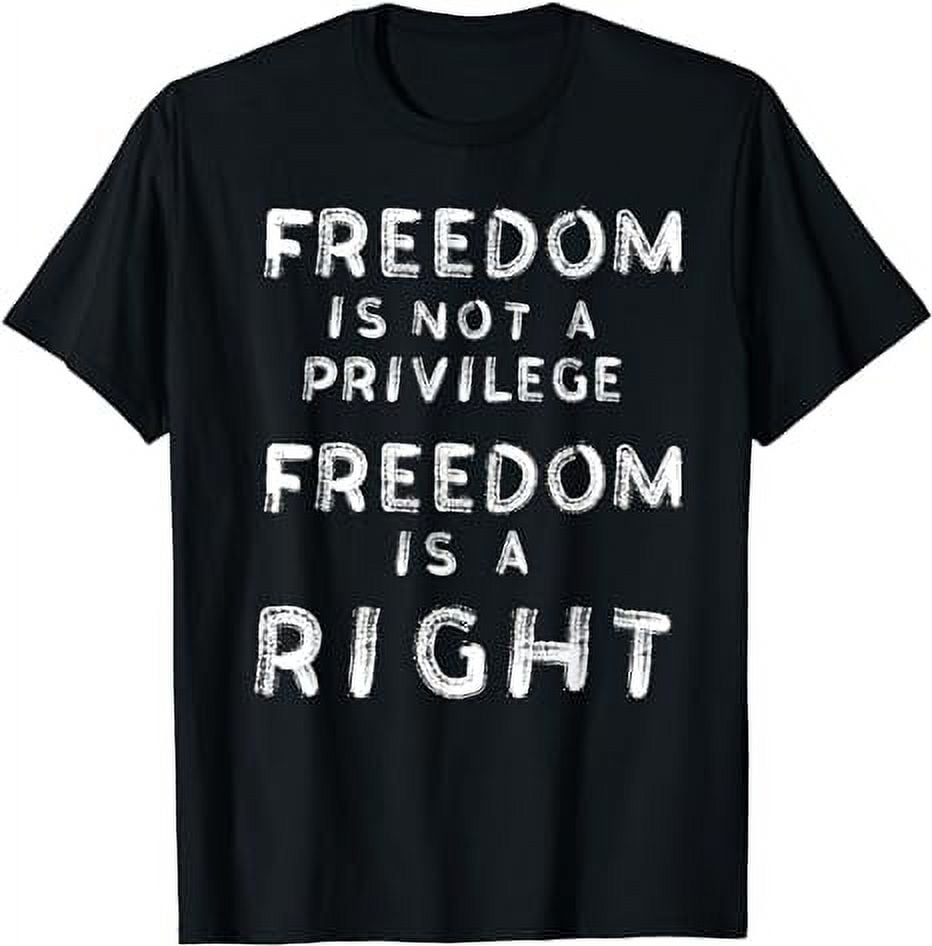 Freedom is not a privilege freedom is a right black shirt T-Shirt ...