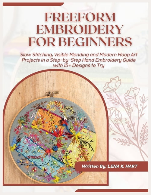 Freeform Embroidery for Beginners: Slow Stitching, Visible Mending and ...