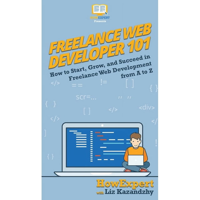 Freelance Web Developer 101: How to Start, Grow, and Succeed in ...