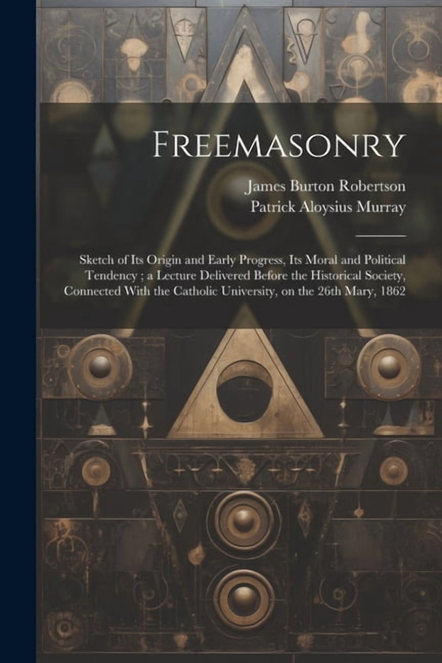 Freemasonry: Sketch of Its Origin and Early Progress, Its Moral and ...