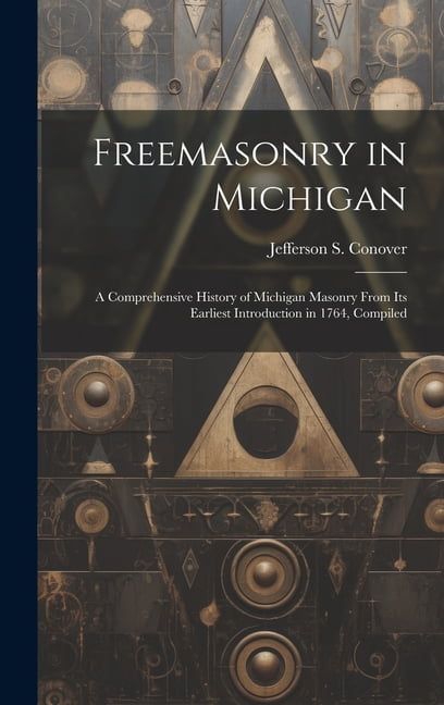 Freemasonry in Michigan: A Comprehensive History of Michigan Masonry ...