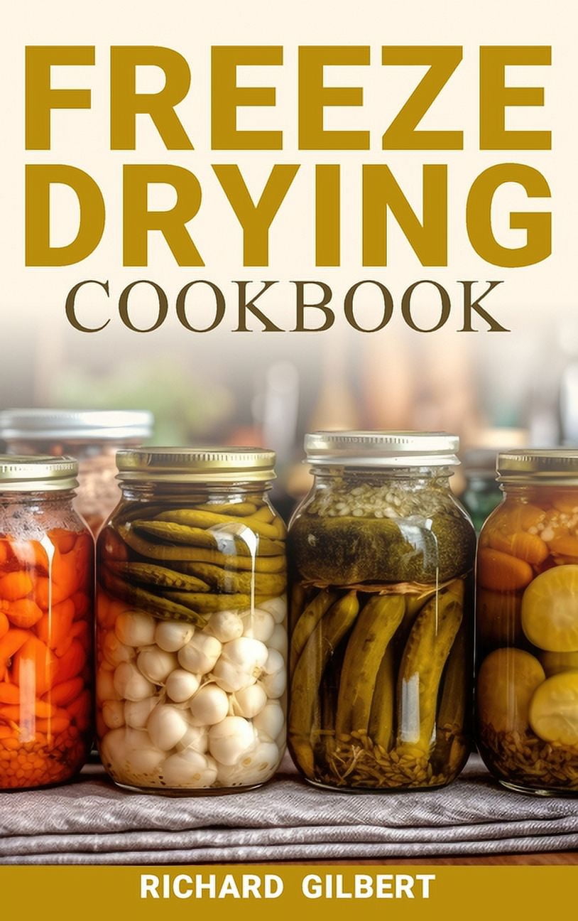 Freeze Drying Cookbook: Preserving Freshness, Unlocking Flavor Your ...