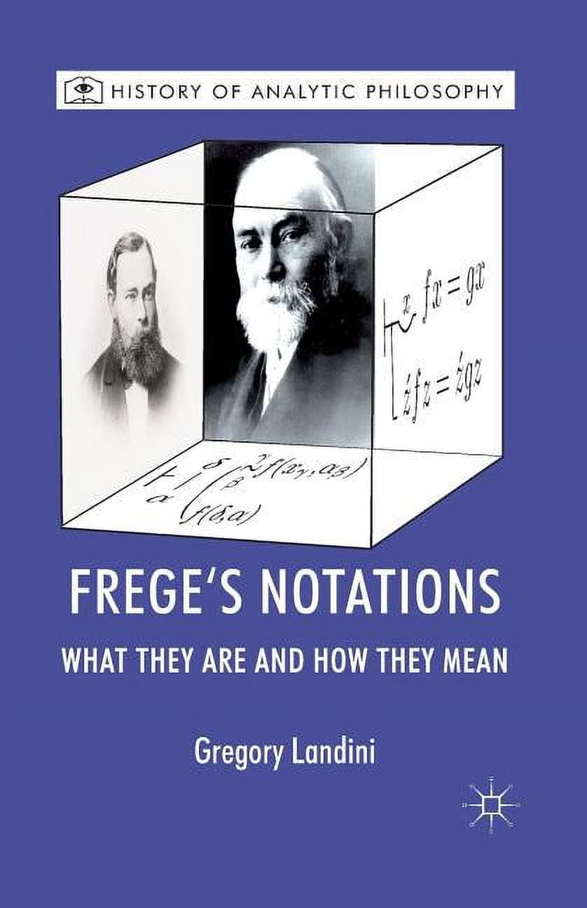 Frege’s Notations: What They Are and How They Mean (History of Analytic ...