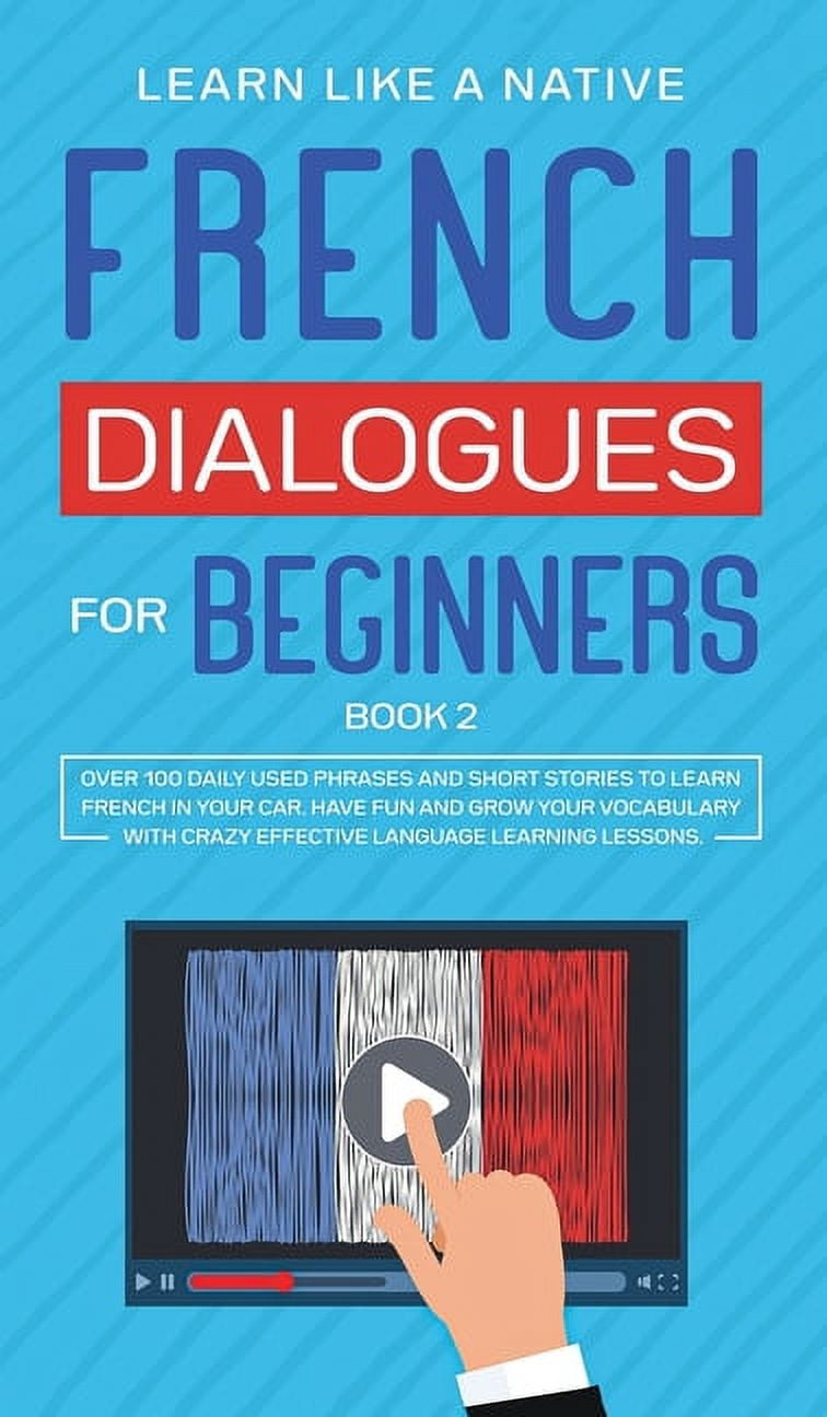 French for Adults French Dialogues for Beginners Book 2: Over 100 Daily ...