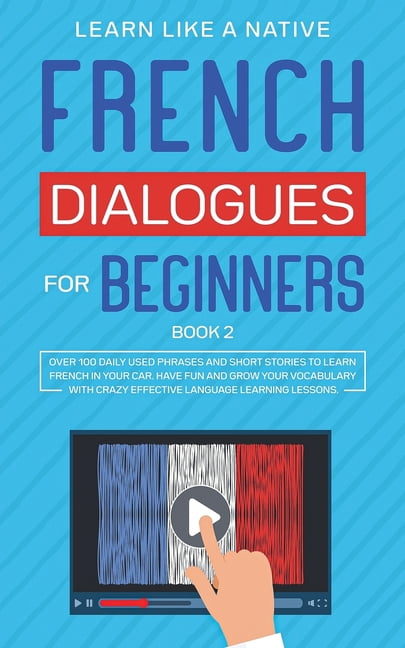 French for Adults: French Dialogues for Beginners Book 2: Over 100 ...