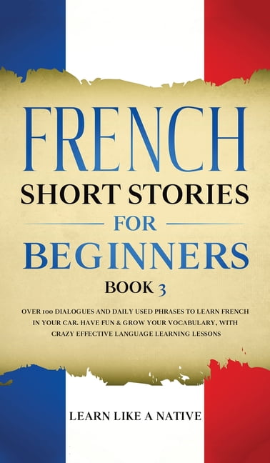 French for Adults French Short Stories for Beginners Book 3: Over 100 ...
