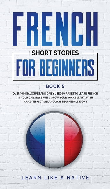 French for Adults: French Short Stories for Beginners Book 5: Over 100 ...