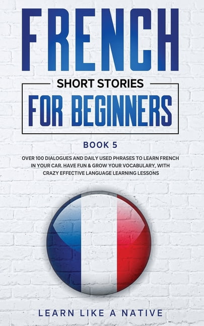 French for Adults French Short Stories for Beginners Book 5: Over 100 ...