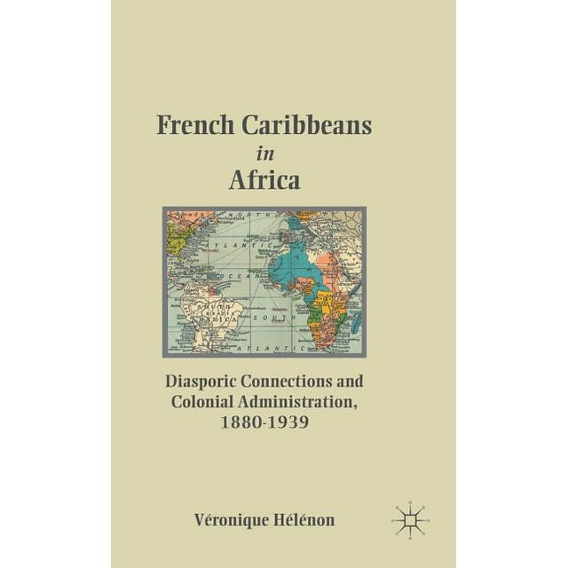 French Caribbeans in Africa: Diasporic Connections and Colonial ...