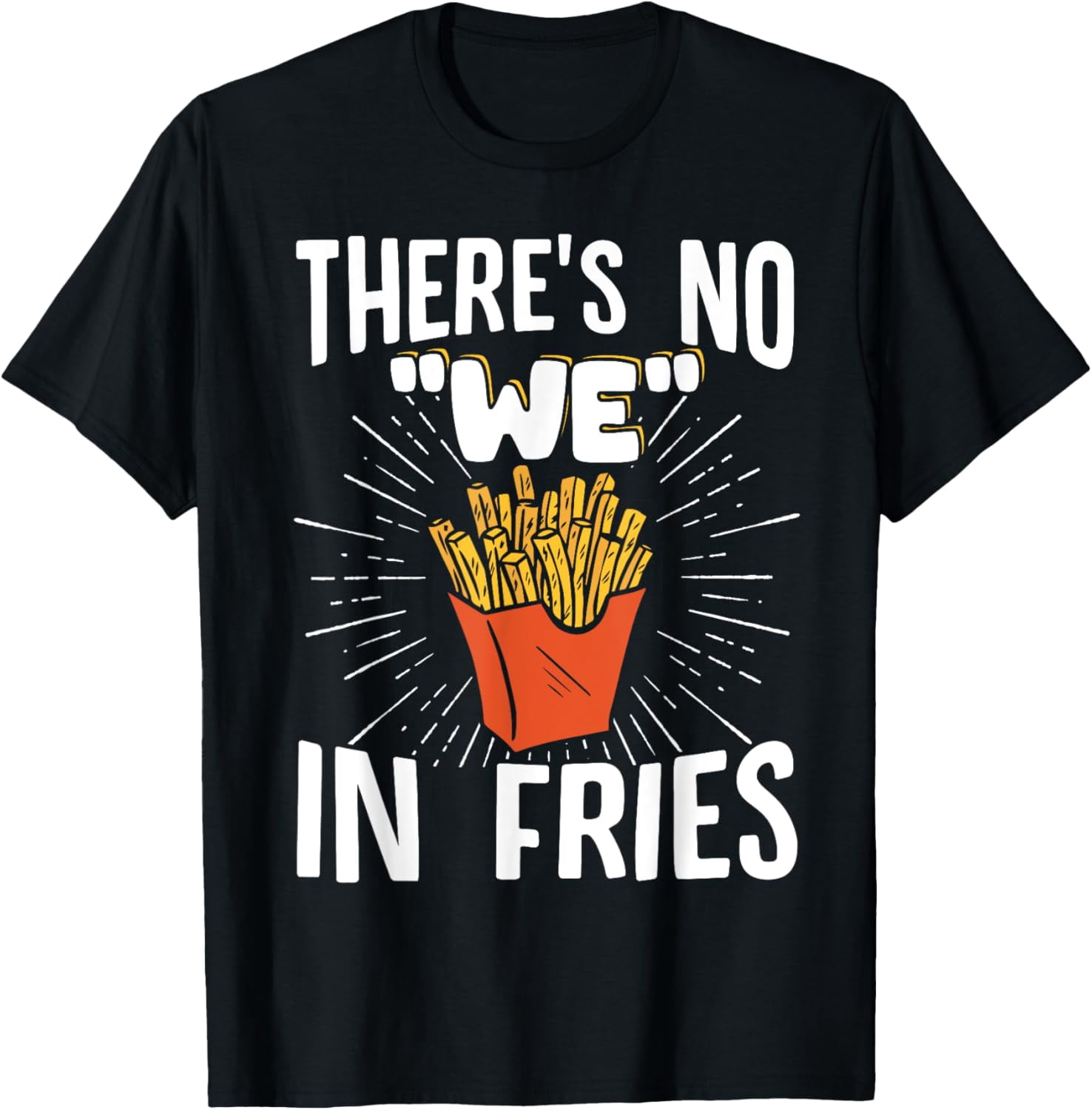 French Fries Foodie Fast Food There's No We In Fries T-Shirt - Walmart.com