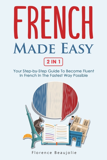 French Made Easy 2 In 1: Your Step-by-Step Guide To Become Fluent In ...