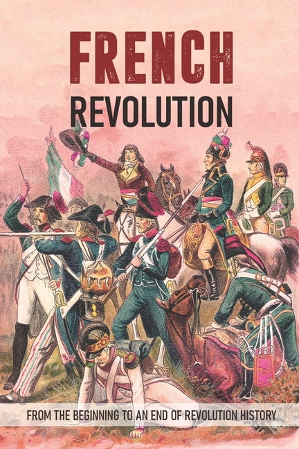French Revolution: From The Beginning To An End Of Revolution History ...