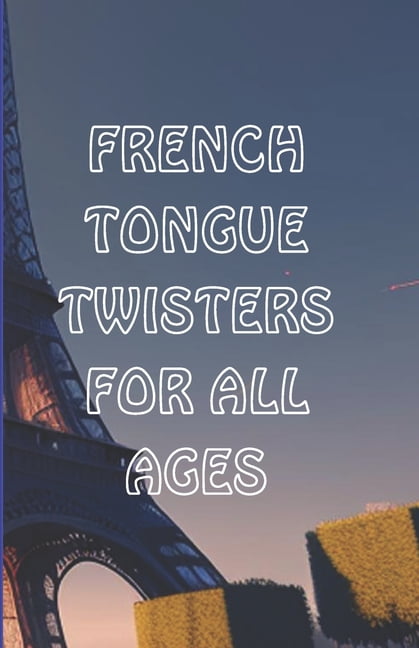 French Tongue Twisters for All Ages: Best French Book for Improving ...