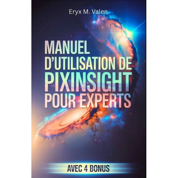 French User Guides Manuel d'utilisation de PixInsight pour experts: Un ...