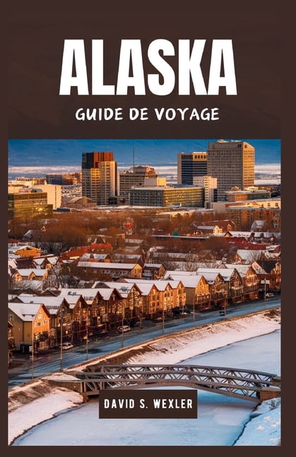 French Version (Guides d'Aventure) Alaska Guide de Voyage 2024 ...
