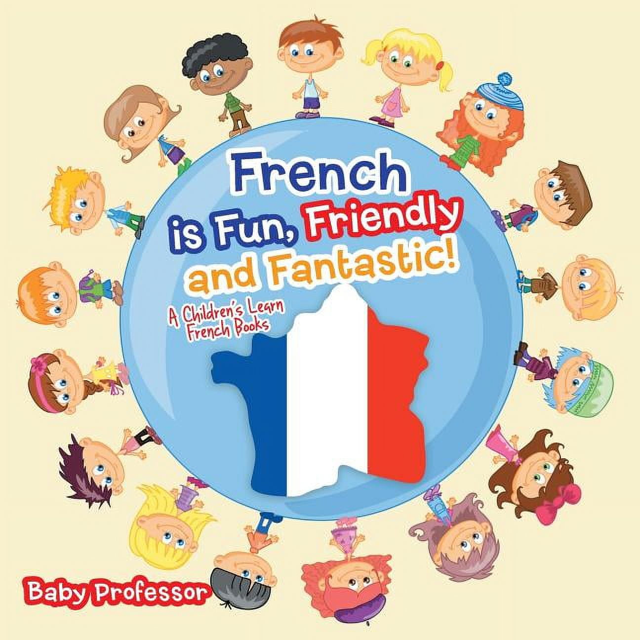 French is Fun, Friendly and Fantastic! A Children's Learn French Books ...