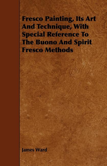 Fresco Painting, Its Art and Technique : With Special Reference to the ...