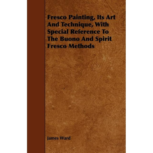 Fresco Painting, Its Art and Technique : With Special Reference to the ...