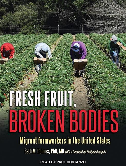 Fresh Fruit, Broken Bodies : Migrant Farmworkers in the United States ...