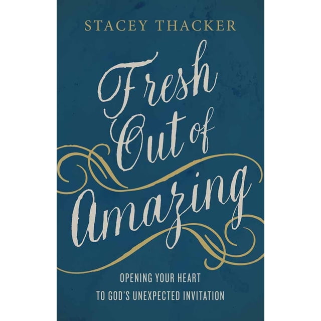 Fresh Out of Amazing : Opening Your Heart to God's Unexpected ...