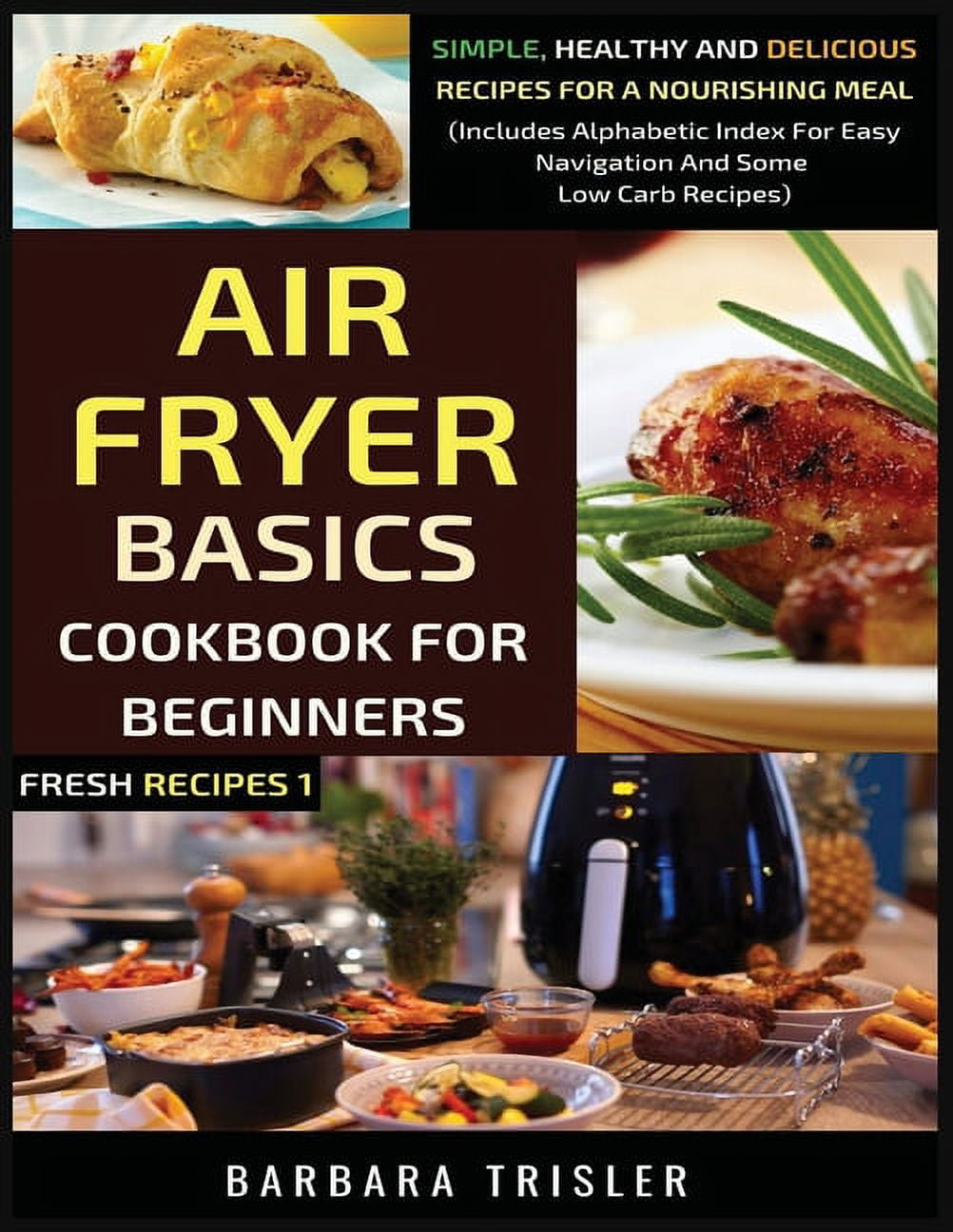 Fresh Recipes: Air Fryer Cookbook Basics For Beginners: Simple, Healthy ...
