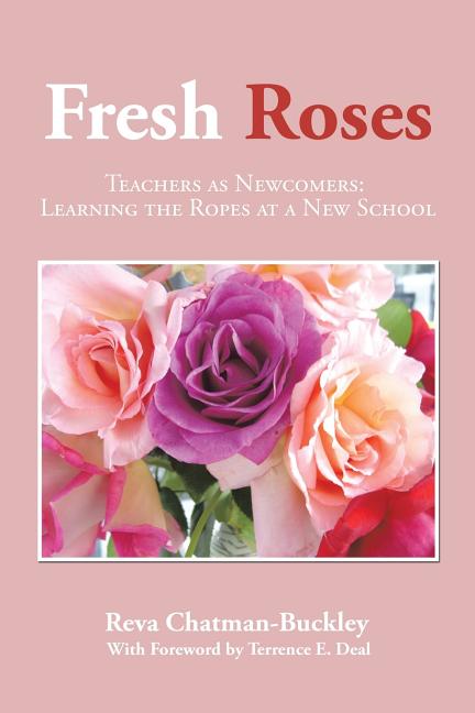 Fresh Roses: Teachers as Newcomers: Learning the Ropes at a New School ...