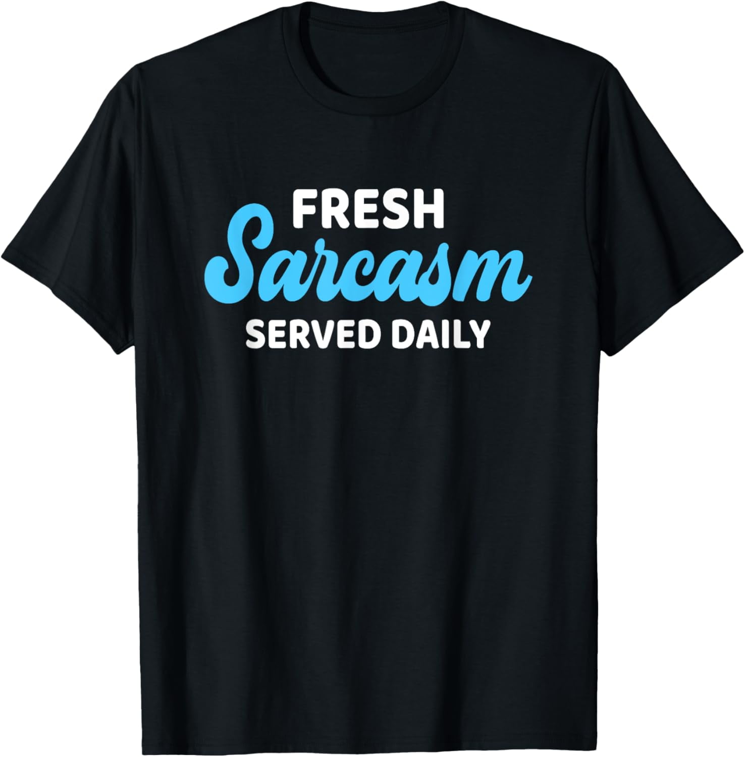 Fresh Sarcasm Served Daily Funny Sarcasm Saying Men Women T-Shirt ...