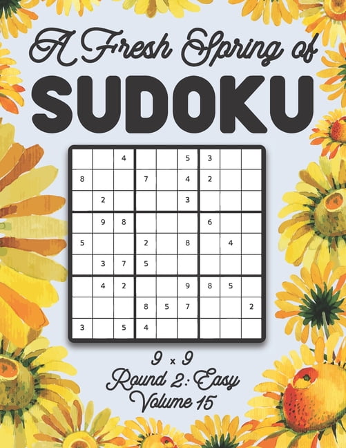 A Fresh Spring of Sudoku 9 x 9 Round 2: Easy Volume 15: Sudoku for ...