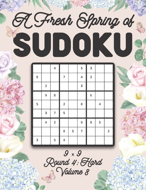 A Fresh Spring of Sudoku 9 x 9 Round 4: Hard Volume 8: Sudoku for ...
