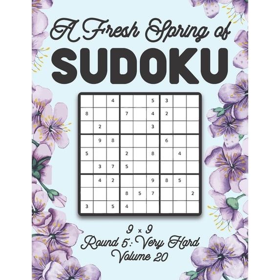A Fresh Spring of Sudoku 9 x 9 Round 5: Very Hard Volume 20: Sudoku for ...