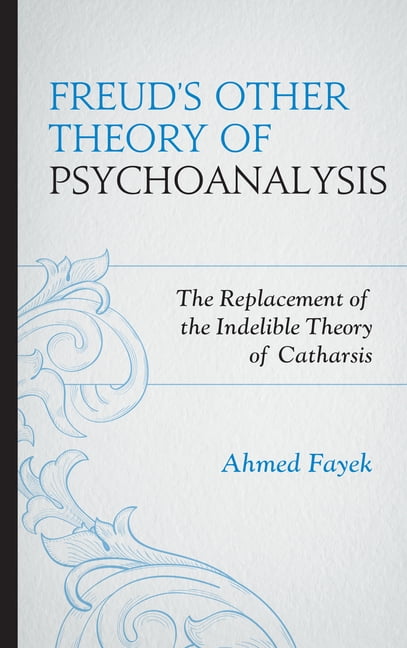 Freud's Other Theory of Psychoanalysis: The Replacement for the ...