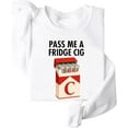 Fridge Cigarette Sweatshirt Pass Me A Fridge Cig Sweater Funny Meme ...