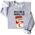 Fridge Cigarette Sweatshirt Pass Me A Fridge Cig Sweater Funny Meme ...