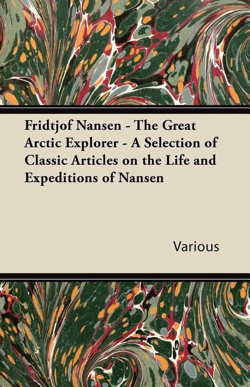 Fridtjof Nansen - The Great Arctic Explorer - A Selection of Classic ...