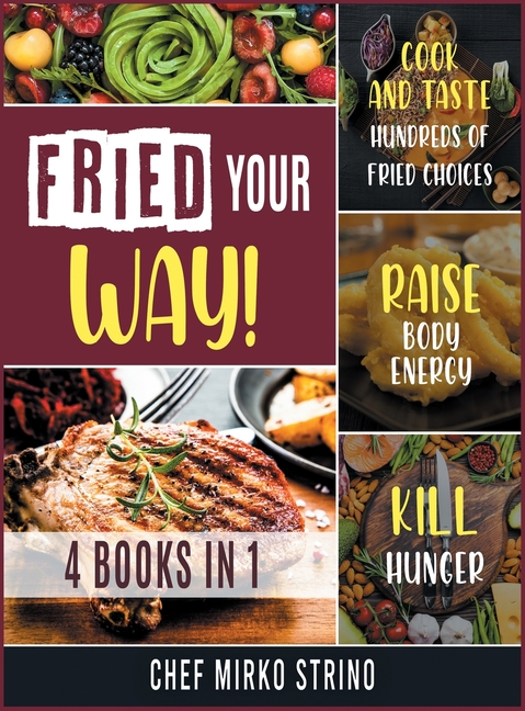 Fried Your Way! [4 books in 1] : Cook and Taste Hundreds of Fried ...