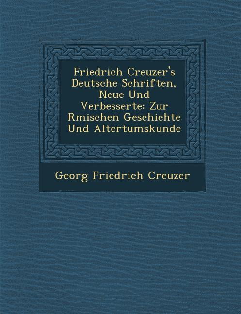 Friedrich Creuzer's Deutsche Schriften, Neue Und Verbesserte : Zur R Mischen Geschichte Und ...