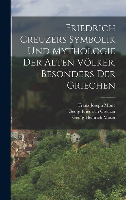 Friedrich Creuzers Symbolik und Mythologie der alten VÃ¶lker, Besonders ...