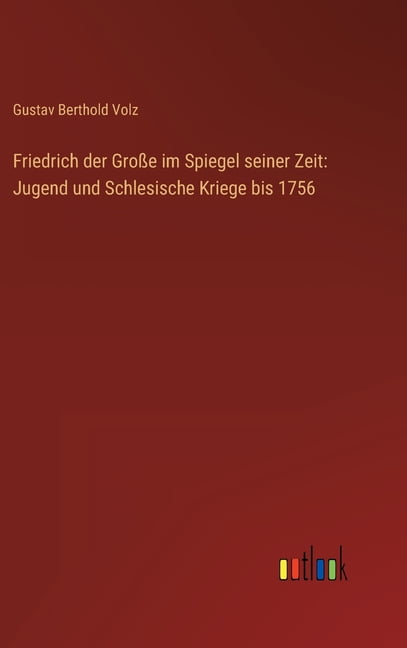 Friedrich der Große im Spiegel seiner Zeit: Jugend und Schlesische Kriege bis 1756 (Hardcover ...
