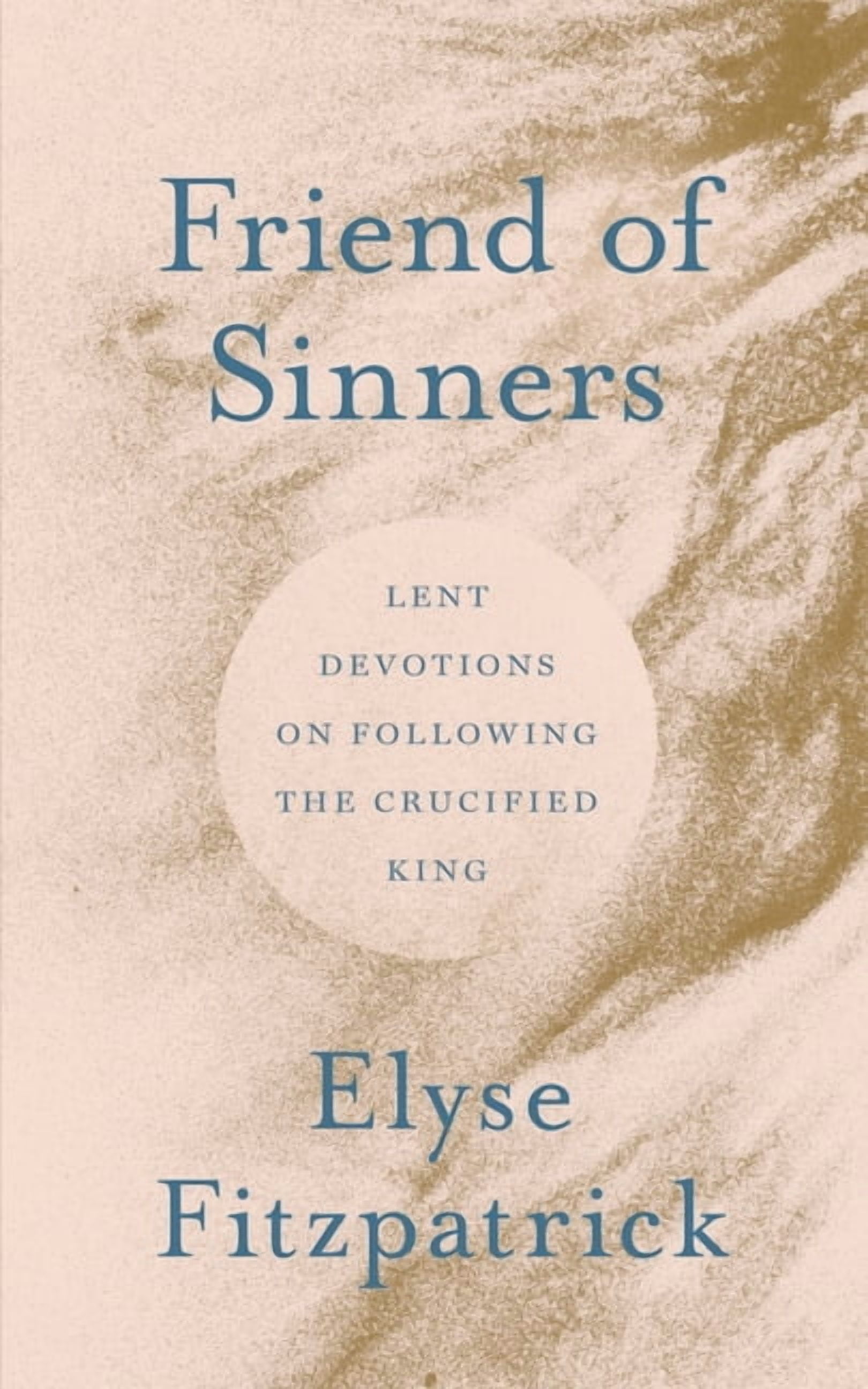 Friend of Sinners: Lent Devotions on Following the Crucified King ...