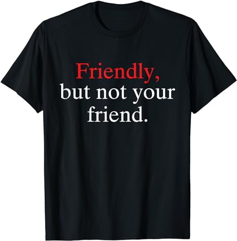 Friendly But Not Your Friend T-Shirt - Walmart.com