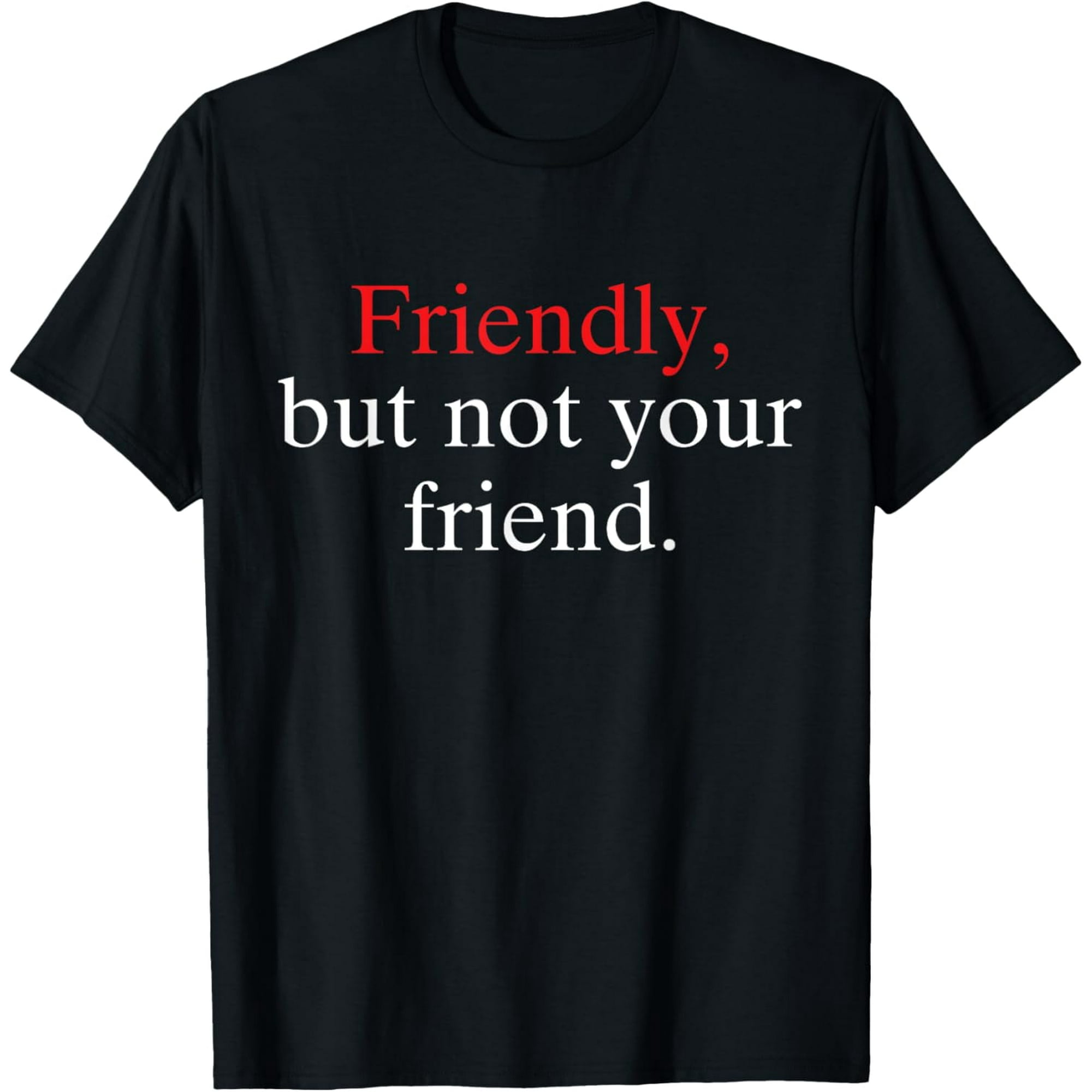 Friendly But Not Your Friend T-Shirt - Walmart.com