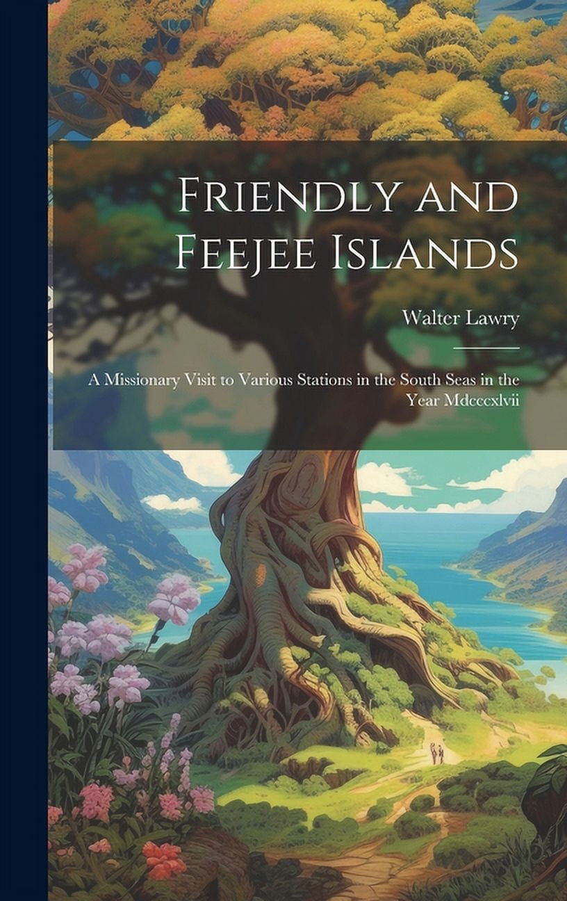 Friendly and Feejee Islands : A Missionary Visit to Various Stations in ...
